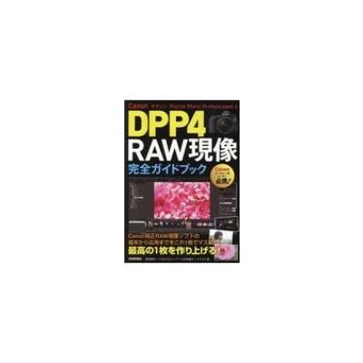 Canon DPP4 RAW現像完全ガイドブック Digital Photo Professional 4 自分史上最高の1枚を現像ソフトで作り上げる！ 薮田織也／著 ナカムラヨシノーブ／著 ...