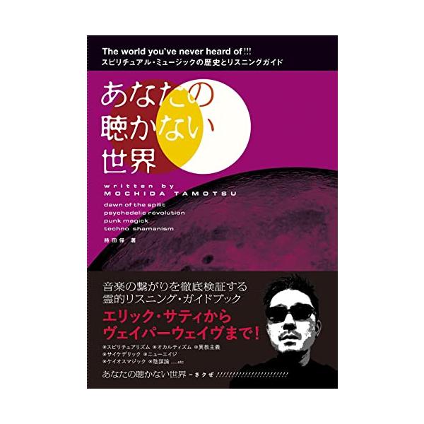 エリック・サティからヴェイパーウェイヴまで！ スピリチュアリズム、オカルティズム、異教主義、サイケデリック、ニューエイジ、ケイオスマジック、陰謀論……etc 音楽の繋がりを徹底検証する霊的リスニング・ガイドブック 「あなたの聴かない世界」=...