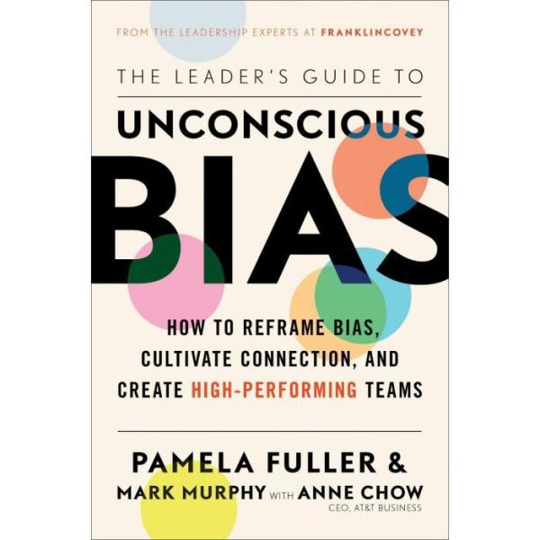 A Timely, Must-Have Guide for Leaders, Teams and Organizations to Reframe and Overcome Bias in the Workplace to Build Hi...