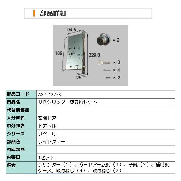 部品コード A8DL1277ST商品名 ＵＲシリンダー錠交換セット（シリンダーセット・補助錠ケース）          ＵＲ錠交換セット（ディスク→ＵＲ）ライトグレーシリーズ リベール部品色 ライトグレー付属部品内容量 1セット備考 シリン...