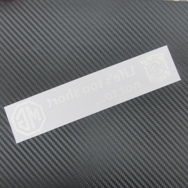 MG カークラブ 内貼りステッカー Life's too short not to ... ホワイトMG CARCLUB STICKERカラー：ホワイトサイズ（ｍｍ）50*230Life's too short not to ...四角形の...