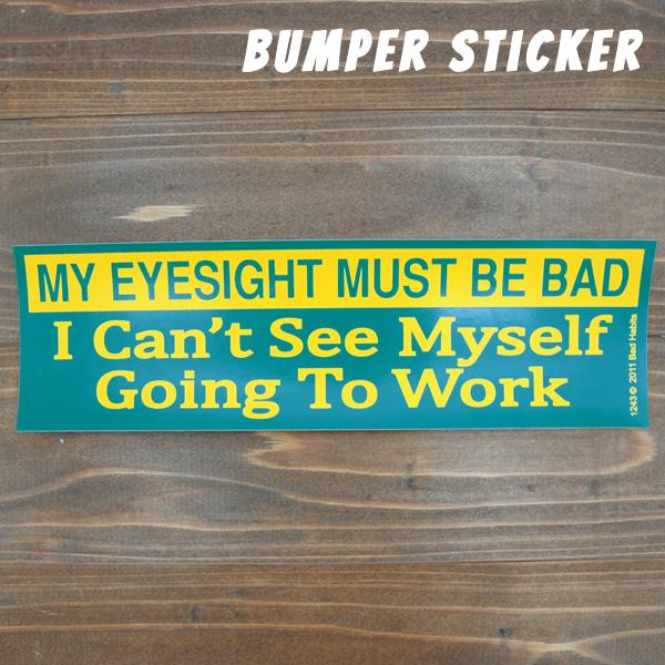 バンパーステッカーが新入荷しました！車のバンパーだけでなく、パソコンやキャリーバッグなどお部屋の愛用品に貼り付けておしゃれに！My EYESIGHT MUST BE BADi can't see myself going to work”私...