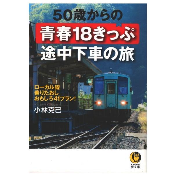 （古本）50歳からの青春18きっぷ 途中下車の旅: ローカル線乗りたおしおもしろ41プラン! 小林克己 河出書房新社 KO0185 20180801 発行
