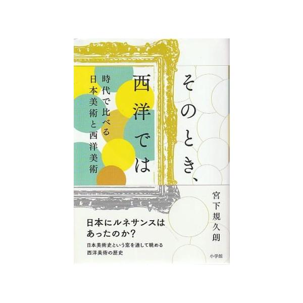 （古本）そのとき、西洋では 時代で比べる日本美術と西洋美術 宮下規久朗 小学館 MI5384 20190304発行