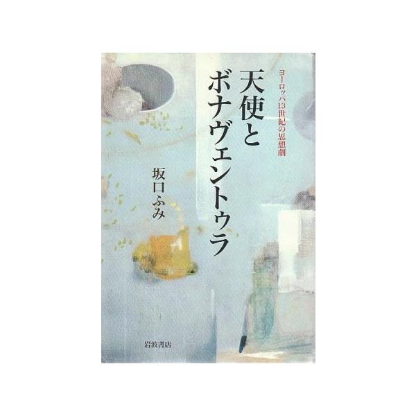 （古本）天使とボナヴェントゥラ ヨーロッパ13世紀の思想劇 坂口ふみ 線引きあり 岩波書店 SA5574 20090723発行