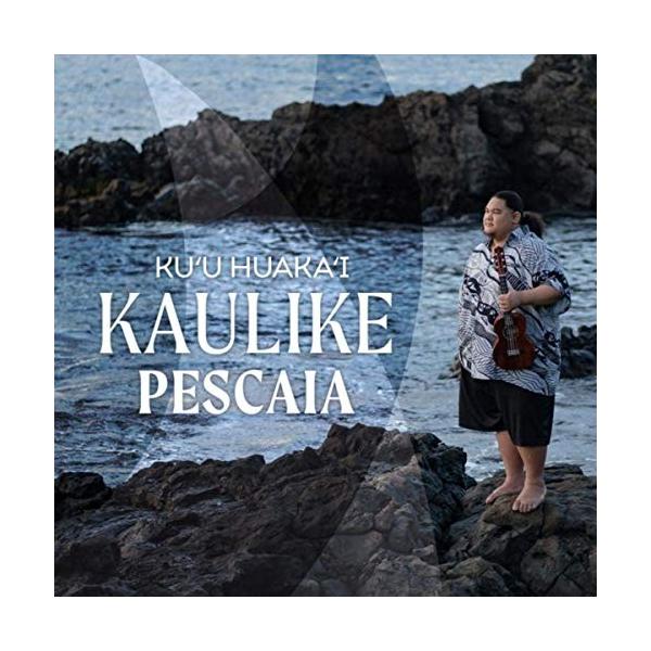 Ku'u Huaka'i / Kaulike Pescaia（クウ フアカイ / カウリケ ペスカイア）（収録曲）1.Aloha 'Ihikapalaumaewa2.Kunana3.Lehuanani4.Pakalana Aloha5.Ku...
