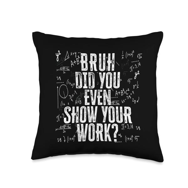 ・Bruh Did You Even Show Your Work makes a Funny Saying Design for Math, Physics and Science Teachers. Grab this Humorous...