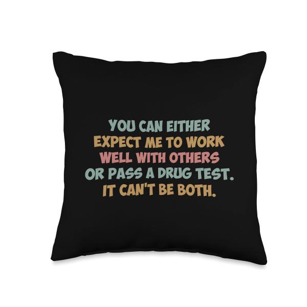 ・You can either expect me to work well with others or pass a drug test. Funny work design you coworkers will love, your ...