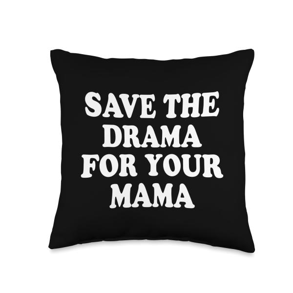 ・Save your drama for your mama. When people around you are dramatizing again, making a scene, getting on your nerves, be...