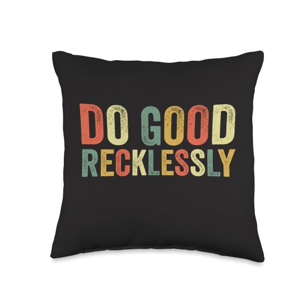 ・Do Good Recklessly. Positive message to remind us all to do good without thinking, to give and serve others without exp...