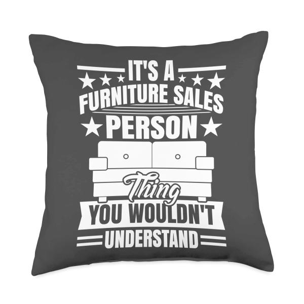 ・It's A Furniture Sales Person Thing You Wouldn't Understand - This is for men and women who sell various types of furni...