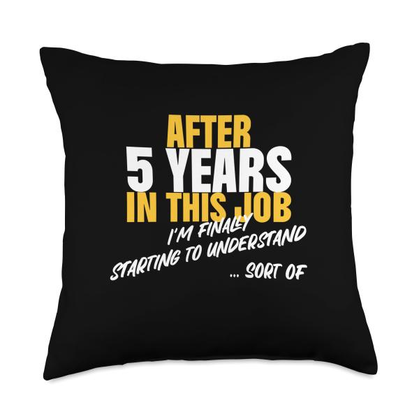 ・"After 5 Years in this job, I'm finally starting to understand ... sort of." - A funny nod to the ups and downs, learni...
