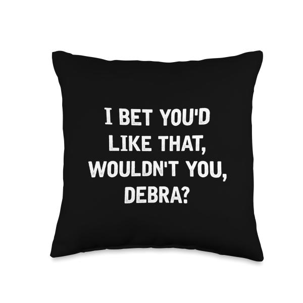 ・Do you have a boss called Debra, a teacher named Debra, or a friend, girlfriend, wife, or daughter who is a Debra? Then...
