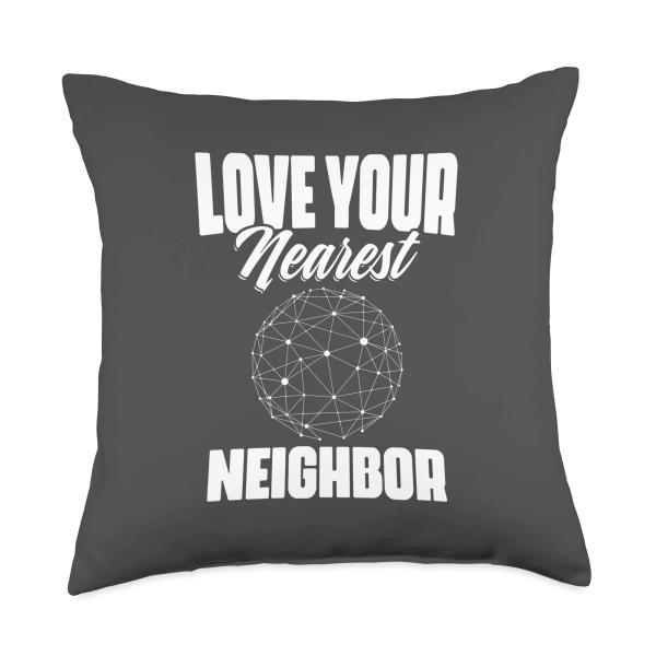 ・Love your Nearest Neighbors in AI algorithm・This AI sayings design is perfect for any artificial intelligence scientist...