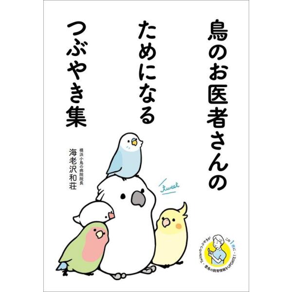 【発売日：2021年10月08日】鳥のお医者さんのためになるつぶやき集海老沢和荘　著Twitterで発信される最先端の飼い鳥情報が１冊に！　鳥の飼い主さんなら知っておきたい、お世話のコツや鳥の心・体・病気のことを、鳥医療のパイオニア・横浜小...