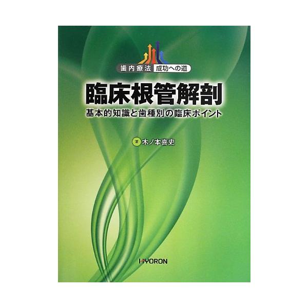 歯内療法 成功への道 臨床根管解剖: 基本的知識と歯種別の臨床ポイント (歯内療法成功への道)