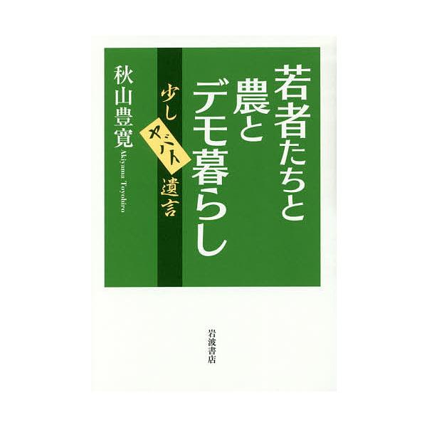 著:秋山豊寛出版社:岩波書店発売日:2017年05月キーワード:若者たちと農とデモ暮らし少しヤバイ遺言秋山豊寛 わかものたちとのうとでもくらしすこしやばい ワカモノタチトノウトデモクラシスコシヤバイ あきやま とよひろ アキヤマ トヨヒロ