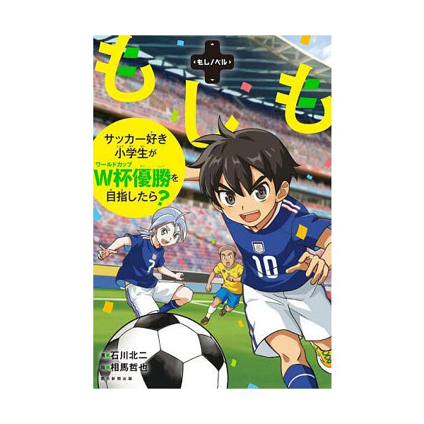 ※商品画像はイメージや仮デザインが含まれている場合があります。帯の有無など実際と異なる場合があります。著:石川北二　絵:相馬哲也出版社:朝日新聞出版発売日:2026年06月シリーズ名等:もしノベルキーワード:もしもサッカー好き小学生がW杯優...
