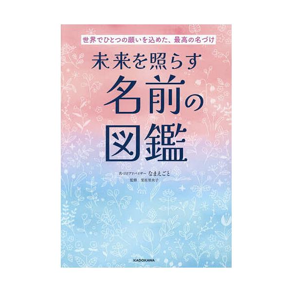 ※商品画像はイメージや仮デザインが含まれている場合があります。帯の有無など実際と異なる場合があります。著:なまえごと　監修:栗原里央子出版社:KADOKAWA発売日:2026年03月キーワード:未来を照らす名前の図鑑世界でひとつの願いを込め...