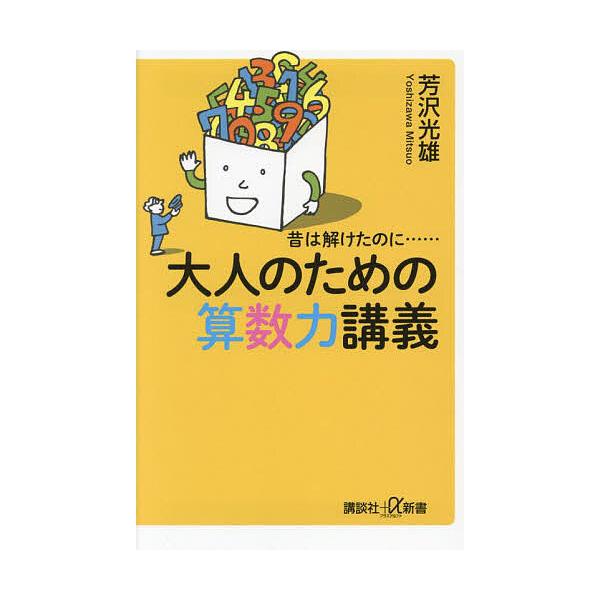 ※商品画像はイメージや仮デザインが含まれている場合があります。帯の有無など実際と異なる場合があります。著:芳沢光雄出版社:講談社発売日:2024年05月シリーズ名等:講談社＋α新書 ８６１−２Cキーワード:昔は解けたのに……大人のための算数...