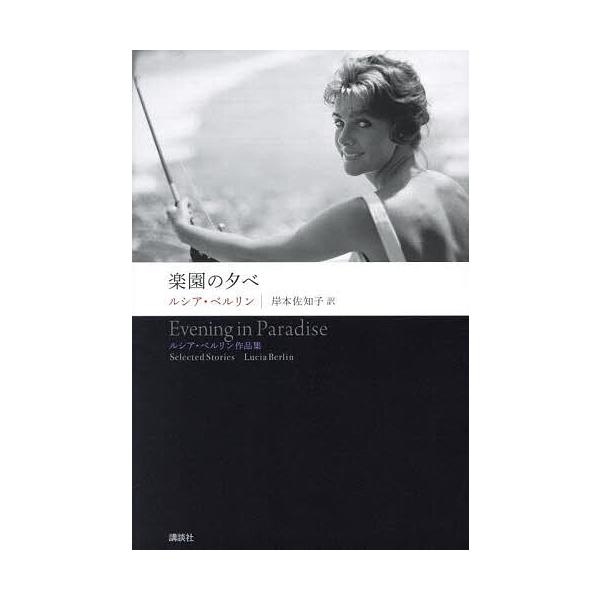 ※商品画像はイメージや仮デザインが含まれている場合があります。帯の有無など実際と異なる場合があります。著:ルシア・ベルリン　訳:岸本佐知子出版社:講談社発売日:2024年09月シリーズ名等:ルシア・ベルリン作品集キーワード:楽園の夕べルシア...