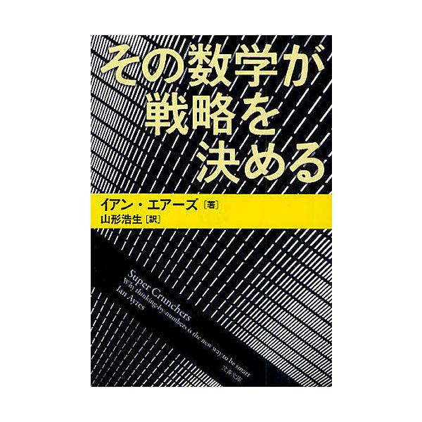※商品画像はイメージや仮デザインが含まれている場合があります。帯の有無など実際と異なる場合があります。著:イアン・エアーズ　訳:山形浩生出版社:文藝春秋発売日:2010年06月シリーズ名等:文春文庫 S３−１キーワード:その数学が戦略を決め...