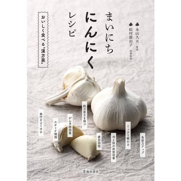 監修:永山久夫　料理:松村眞由子出版社:池田書店発売日:2023年06月キーワード:まいにちにんにくレシピおいしく食べる“漢方薬”永山久夫松村眞由子 料理 クッキング まいにちにんにくれしぴからだがげんきに マイニチニンニクレシピカラダガゲ...