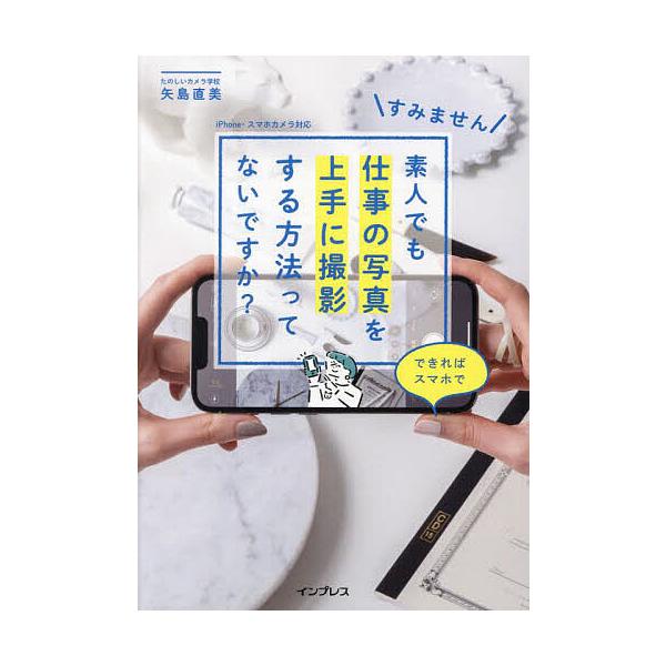 ※商品画像はイメージや仮デザインが含まれている場合があります。帯の有無など実際と異なる場合があります。著:矢島直美出版社:インプレス発売日:2022年06月キーワード:すみません素人でも仕事の写真を上手に撮影する方法ってないですか？できれば...
