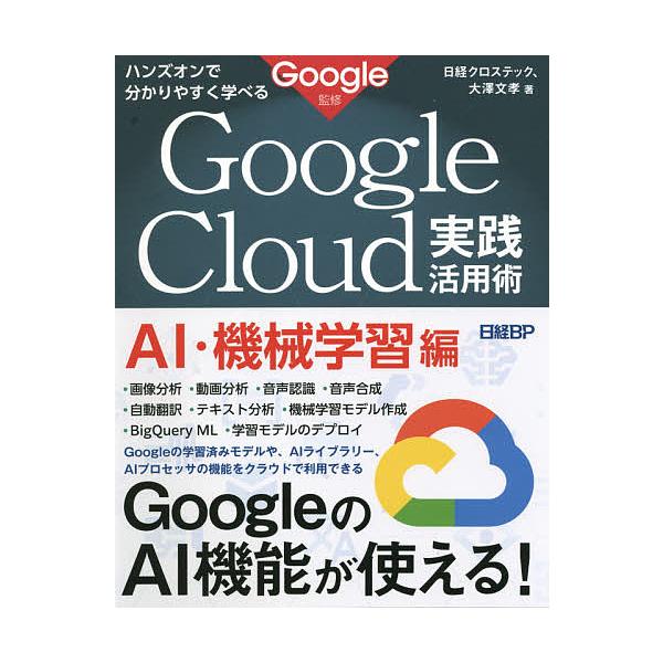 監修:Google　著:日経クロステック　著:大澤文孝出版社:日経BP発売日:2021年05月キーワード:GoogleCloud実践活用術ハンズオンで分かりやすく学べるAI・機械学習編Google日経クロステック大澤文孝 ぐーぐるくらうどじ...