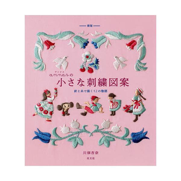 ※商品画像はイメージや仮デザインが含まれている場合があります。帯の有無など実際と異なる場合があります。著:川畑杏奈出版社:光文社発売日:2018年11月キーワード:annasの小さな刺繍図案針と糸で描く１２の物語川畑杏奈 手芸 あんなすのち...