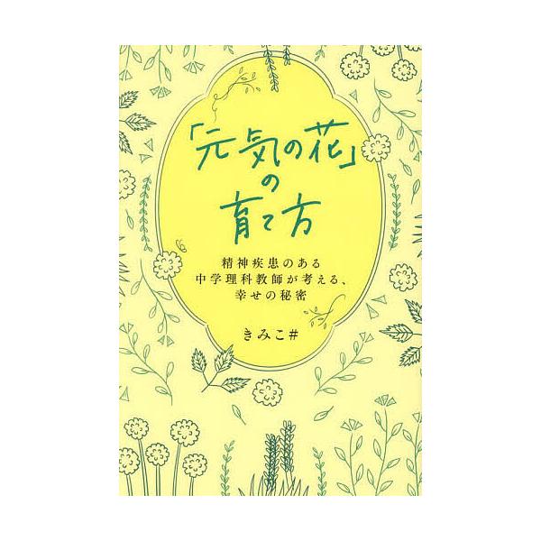 ※商品画像はイメージや仮デザインが含まれている場合があります。帯の有無など実際と異なる場合があります。著:きみこ＃出版社:幻冬舎メディアコンサルティング発売日:2023年10月キーワード:「元気の花」の育て方精神疾患のある中学理科教師が考え...