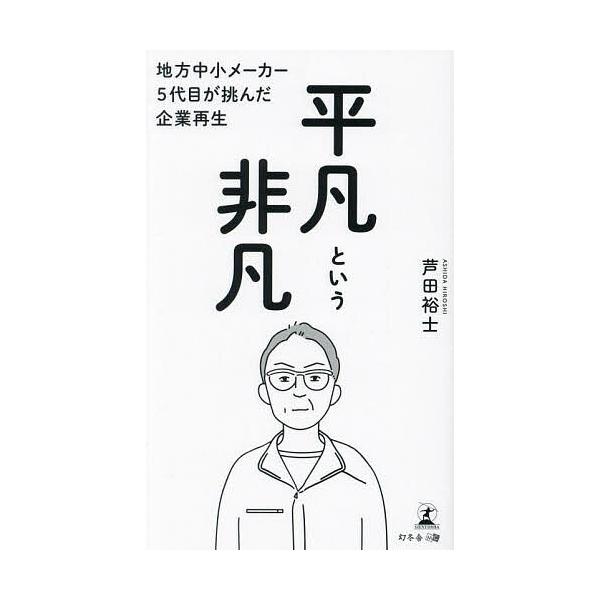 ※商品画像はイメージや仮デザインが含まれている場合があります。帯の有無など実際と異なる場合があります。著:芦田裕士出版社:幻冬舎メディアコンサルティング発売日:2024年03月キーワード:平凡という非凡地方中小メーカー５代目が挑んだ企業再生...
