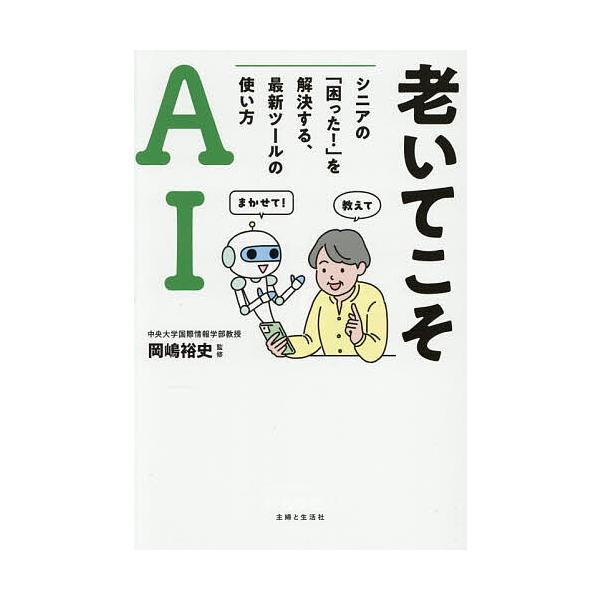 ※商品画像はイメージや仮デザインが含まれている場合があります。帯の有無など実際と異なる場合があります。監修:岡嶋裕史出版社:主婦と生活社発売日:2026年02月キーワード:老いてこそAIシニアの「困った！」を解決する、最新ツールの使い方岡嶋...