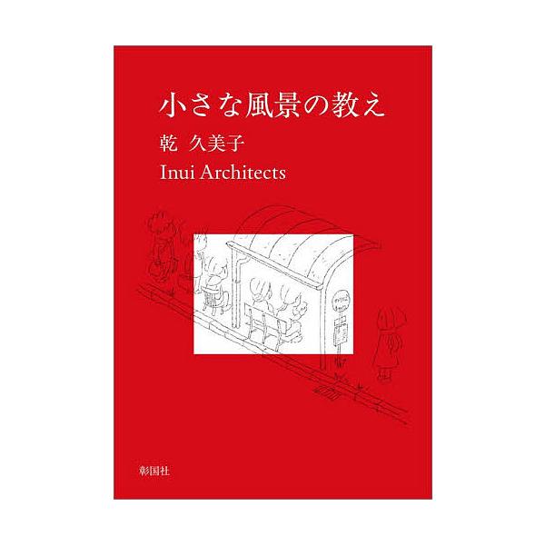 ※商品画像はイメージや仮デザインが含まれている場合があります。帯の有無など実際と異なる場合があります。著:乾久美子　著:InuiArchitects出版社:彰国社発売日:2026年09月キーワード:小さな風景の教え乾久美子InuiArchi...