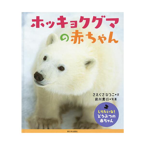 文:さえぐさひろこ　写真:前川貴行出版社:新日本出版社発売日:2017年03月シリーズ名等:しりたいな！どうぶつの赤ちゃんキーワード:ホッキョクグマの赤ちゃんさえぐさひろこ前川貴行 えほん 絵本 プレゼント ギフト 誕生日 子供 クリスマス...