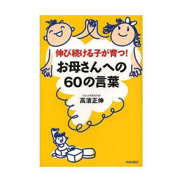 ※商品画像はイメージや仮デザインが含まれている場合があります。帯の有無など実際と異なる場合があります。著:高濱正伸出版社:青春出版社発売日:2013年11月キーワード:伸び続ける子が育つ！お母さんへの６０の言葉高濱正伸 子育て しつけ のび...