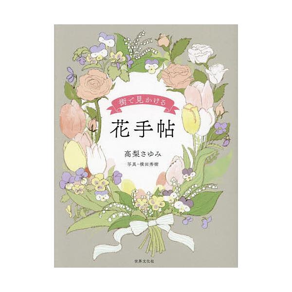 ※商品画像はイメージや仮デザインが含まれている場合があります。帯の有無など実際と異なる場合があります。著:高梨さゆみ　撮影:横田秀樹出版社:世界文化社発売日:2025年03月キーワード:街で見かける花手帖高梨さゆみ横田秀樹 まちでみかけるは...