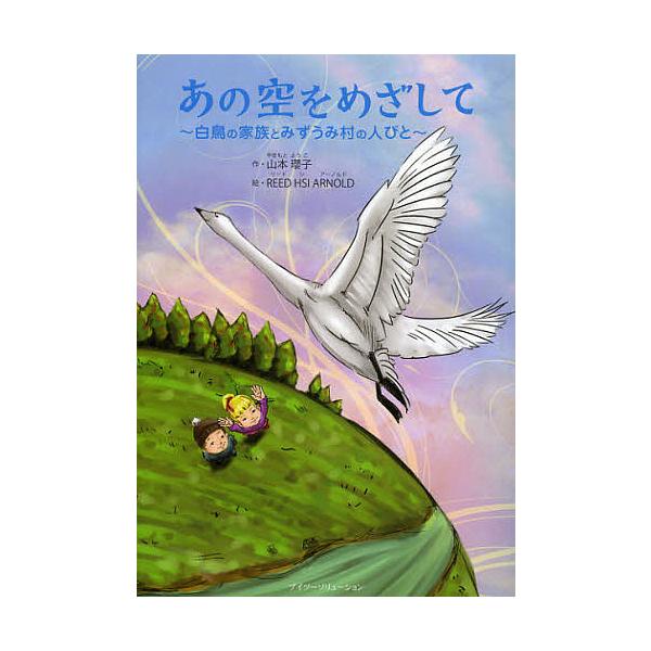 ※商品画像はイメージや仮デザインが含まれている場合があります。帯の有無など実際と異なる場合があります。作:山本瓔子　絵:REEDHSIARNOLD出版社:ブイツーソリューション発売日:2012年12月キーワード:あの空をめざして白鳥の家族と...
