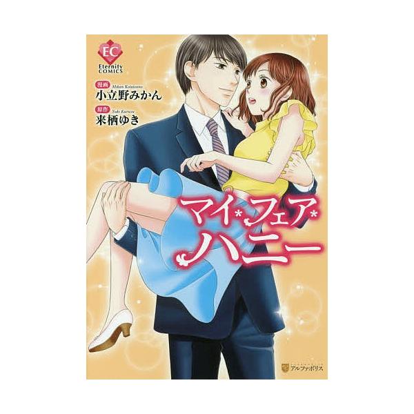 漫画:小立野みかん　原作:来栖ゆき出版社:アルファポリス発売日:2017年11月シリーズ名等:Eternity COMICSキーワード:マイ・フェア・ハニー小立野みかん来栖ゆき 漫画 マンガ まんが まいふえあはにーえたにていこみつくすＥＴ...