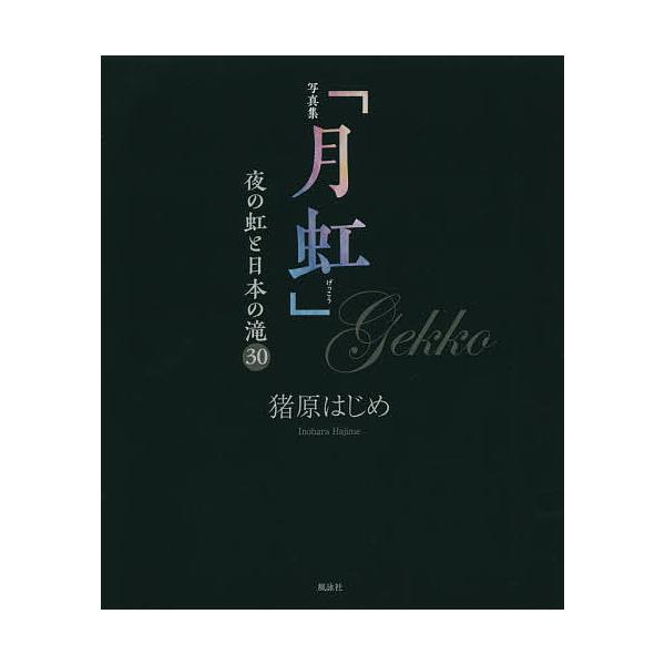 ※商品画像はイメージや仮デザインが含まれている場合があります。帯の有無など実際と異なる場合があります。著:猪原はじめ出版社:風詠社発売日:2019年08月キーワード:月虹夜の虹と日本の滝３０写真集猪原はじめ げつこうよるのにじとにほんの ゲ...