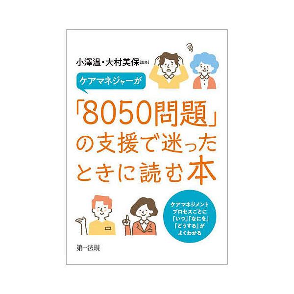 監修:小澤温　監修:大村美保出版社:第一法規発売日:2024年06月キーワード:ケアマネジャーが「８０５０問題」の支援で迷ったときに読む本ケアマネジメントプロセスごとに「いつ」「なにを」「どうする」がよくわかる小澤温大村美保 けあまねじやー...