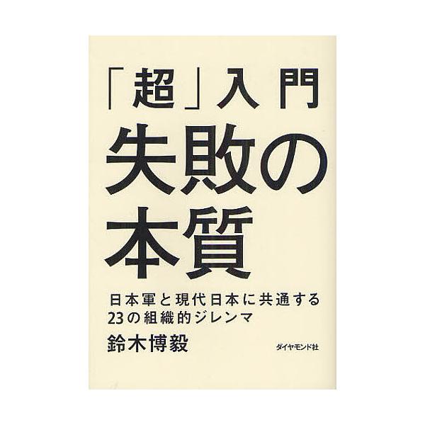 ※商品画像はイメージや仮デザインが含まれている場合があります。帯の有無など実際と異なる場合があります。著:鈴木博毅出版社:ダイヤモンド社発売日:2012年04月キーワード:「超」入門失敗の本質日本軍と現代日本に共通する２３の組織的ジレンマ鈴...
