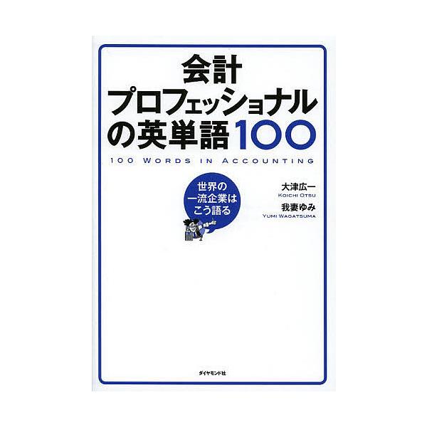 ※商品画像はイメージや仮デザインが含まれている場合があります。帯の有無など実際と異なる場合があります。著:大津広一　著:我妻ゆみ出版社:ダイヤモンド社発売日:2013年09月キーワード:会計プロフェッショナルの英単語１００世界の一流企業はこ...