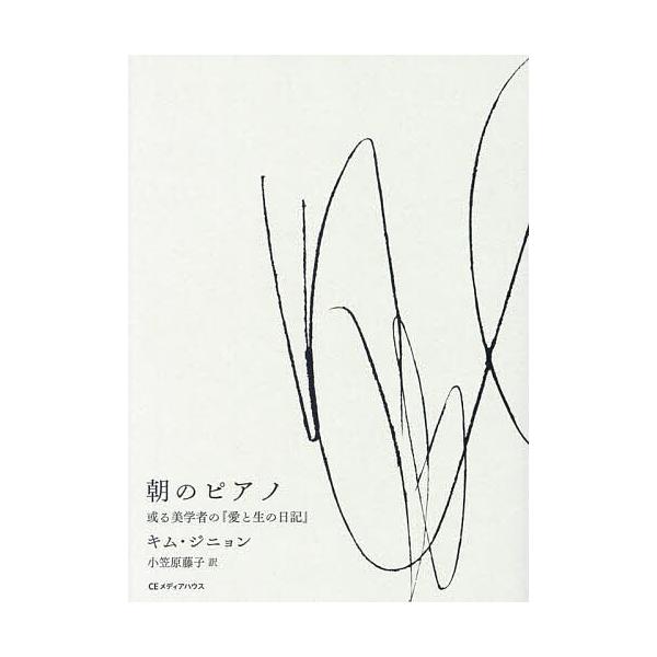 ※商品画像はイメージや仮デザインが含まれている場合があります。帯の有無など実際と異なる場合があります。著:キムジニョン　訳:小笠原藤子出版社:CEメディアハウス発売日:2025年04月キーワード:朝のピアノ或る美学者の『愛と生の日記』キムジ...