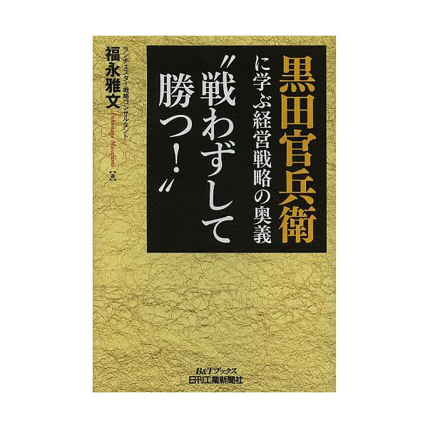 ※商品画像はイメージや仮デザインが含まれている場合があります。帯の有無など実際と異なる場合があります。著:福永雅文出版社:日刊工業新聞社発売日:2013年11月シリーズ名等:B＆Tブックスキーワード:黒田官兵衛に学ぶ経営戦略の奥義“戦わずし...