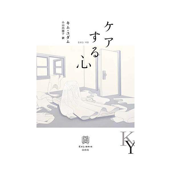 ※商品画像はイメージや仮デザインが含まれている場合があります。帯の有無など実際と異なる場合があります。著:キムユダム　訳:小山内園子出版社:白水社発売日:2026年02月シリーズ名等:エクス・リブリスキーワード:ケアする心キムユダム小山内園...