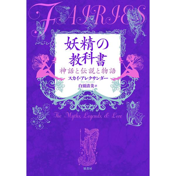 ※商品画像はイメージや仮デザインが含まれている場合があります。帯の有無など実際と異なる場合があります。著:スカイ・アレクサンダー　訳:白須清美出版社:原書房発売日:2020年02月キーワード:妖精の教科書神話と伝説と物語スカイ・アレクサンダ...