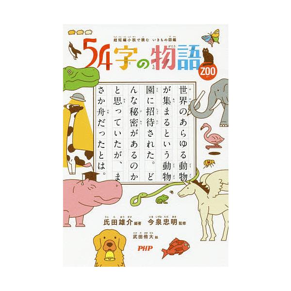 ※商品画像はイメージや仮デザインが含まれている場合があります。帯の有無など実際と異なる場合があります。編著:氏田雄介　監修:今泉忠明　絵:武田侑大出版社:PHP研究所発売日:2020年01月キーワード:５４字の物語ZOO氏田雄介今泉忠明武田...