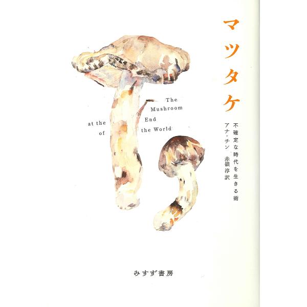 著:アナ・チン　訳:赤嶺淳出版社:みすず書房発売日:2019年09月キーワード:マツタケ不確定な時代を生きる術アナ・チン赤嶺淳 まつたけふかくていなじだいおいきるすべ マツタケフカクテイナジダイオイキルスベ ちん あな Ｌ． ＴＳＩＮＧ  ...