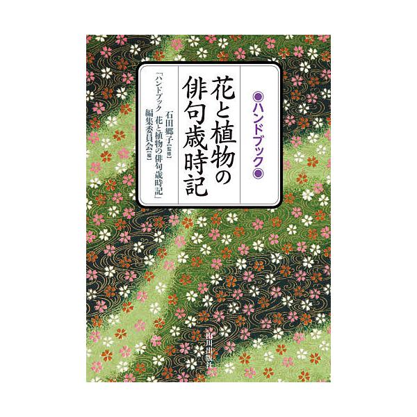 ※商品画像はイメージや仮デザインが含まれている場合があります。帯の有無など実際と異なる場合があります。監修:石田郷子　編:「ハンドブック花と植物の俳句歳時記」編集委員会出版社:山川出版社発売日:2020年11月キーワード:ハンドブック花と植...